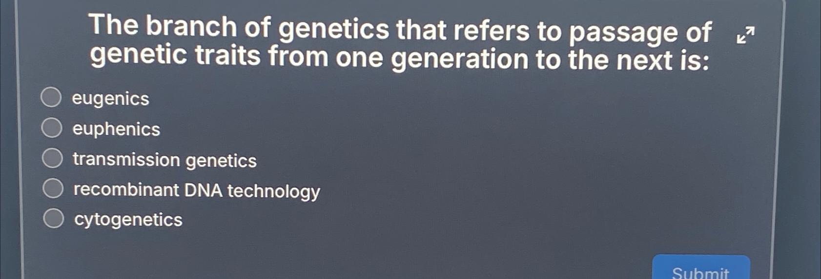 Solved The branch of genetics that refers to passage of | Chegg.com