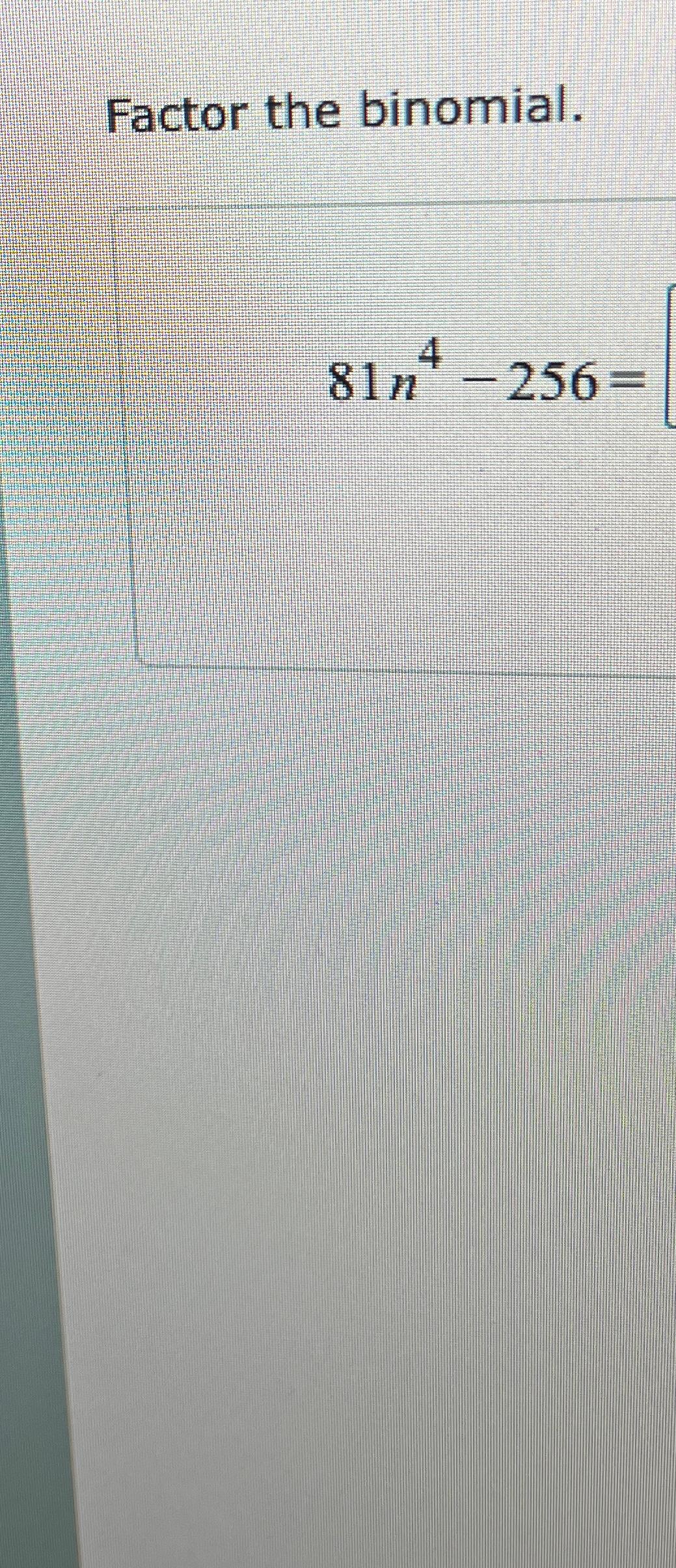 Solved Factor the binomial.81n4-256= | Chegg.com