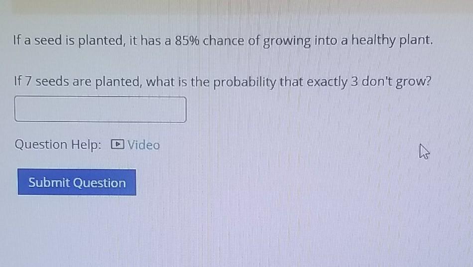 Solved If a seed is planted, it has a 85% chance of growing | Chegg.com