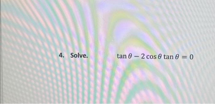 Solved 4. Solve. tanθ−2cosθtanθ=0 | Chegg.com