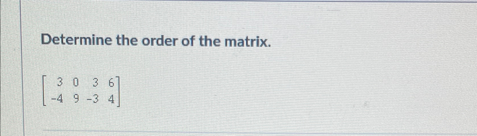 Solved Determine the order of the matrix.[3036-49-34] | Chegg.com