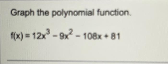Solved Graph the polynomial function. f(x)=12x3−9x2−108x+81 | Chegg.com