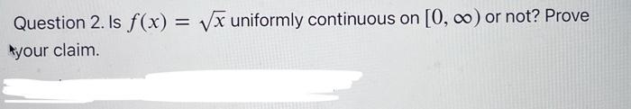 Solved Question 2. Is f(x)=x uniformly continuous on [0,∞) | Chegg.com
