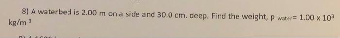 Solved 8) A waterbed is 2.00 m on a side and 30.0 cm. deep. | Chegg.com