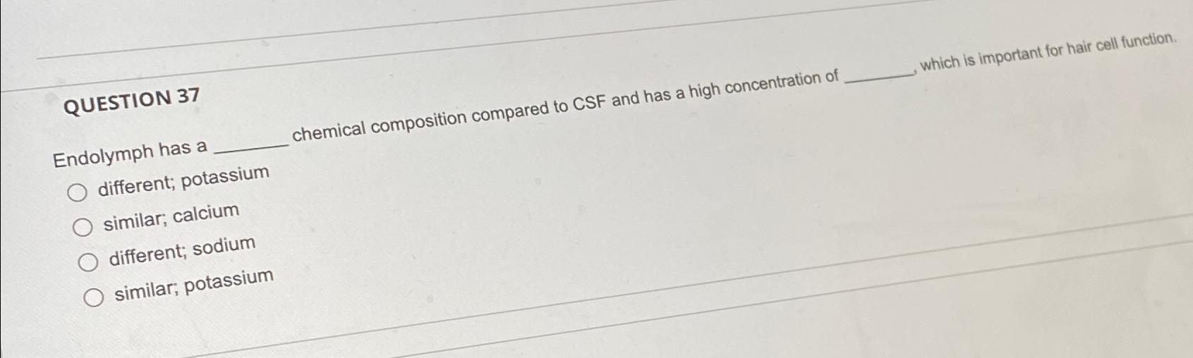 Solved QUESTION 37Endolymph has a chemical composition | Chegg.com