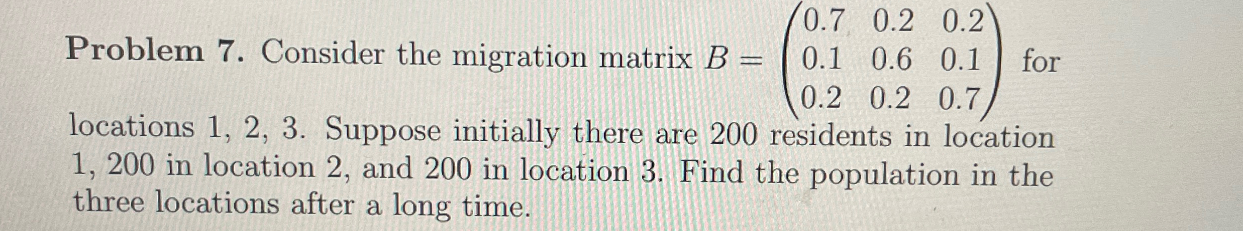 Solved Problem 7. Consider the migration matrix | Chegg.com Solved Problem 7. Consider the migration matrix | Chegg.com