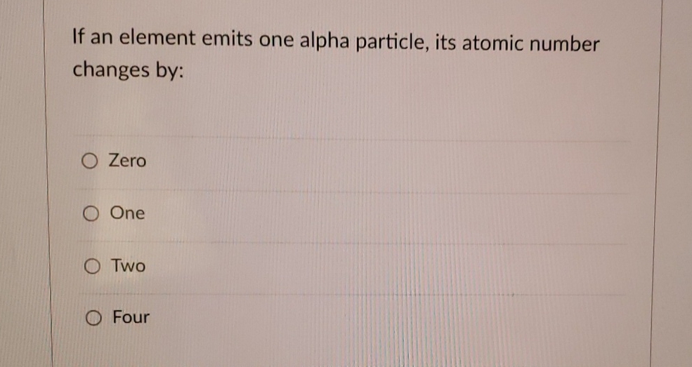 Solved If an element emits one alpha particle, its atomic | Chegg.com