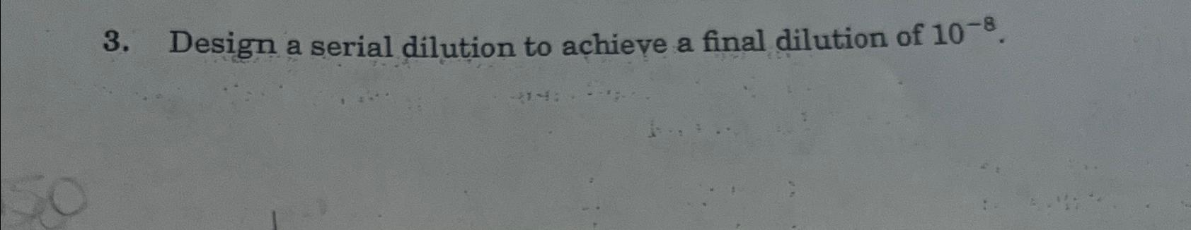 Solved Design A Serial Dilution To Achieve A Final Dilution