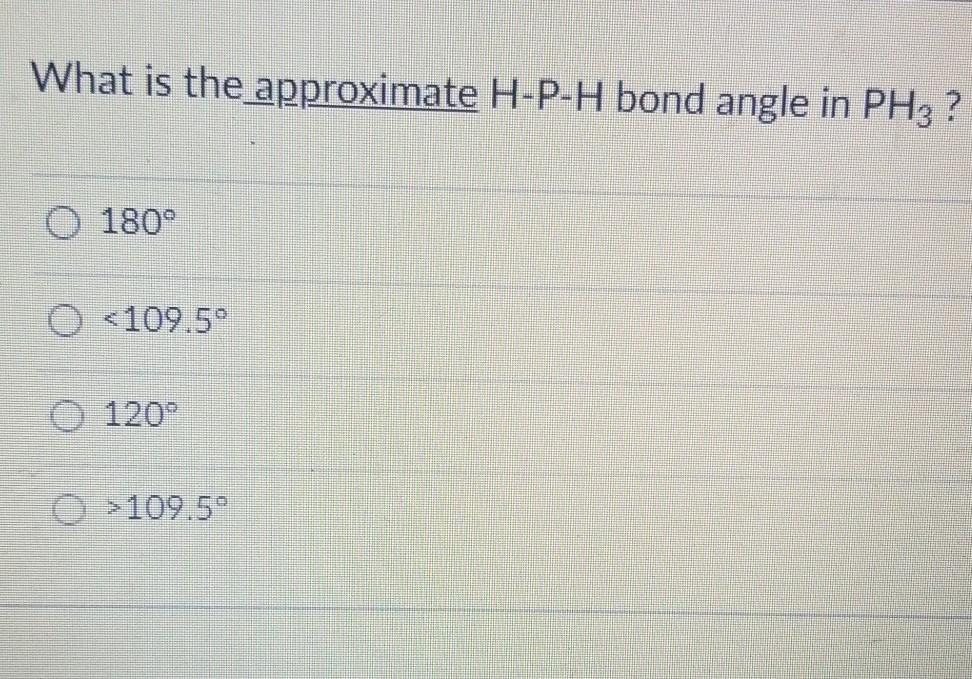 Solved What is the approximate H-P-H bond angle in PH3? O | Chegg.com