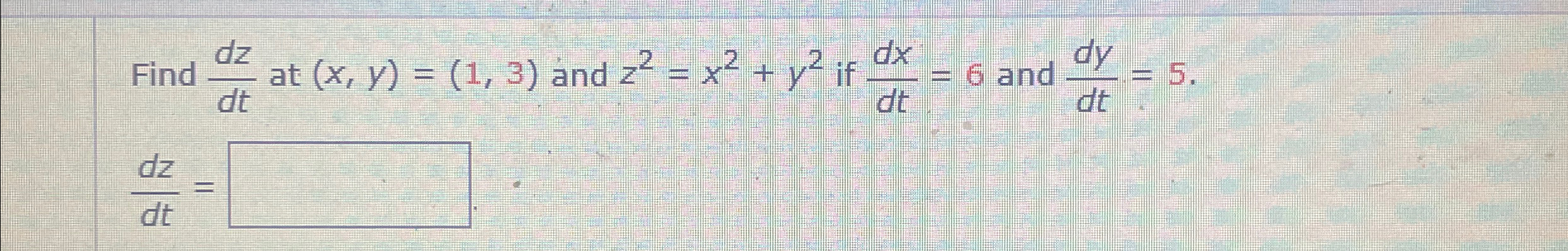 Solved Find dzdt ﻿at (x,y)=(1,3) ﻿and z2=x2+y2 ﻿if dxdt=6 | Chegg.com