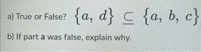 Solved a) True or False? {a,d}⊆{a,b,c} b) If part a was | Chegg.com
