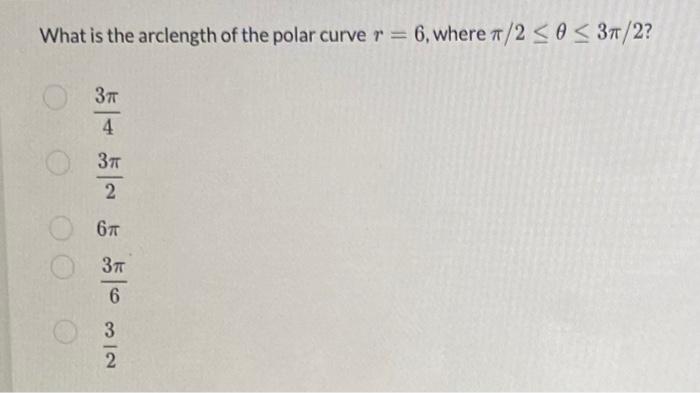 Solved What is the arclength of the polar curve r = 6, where | Chegg.com