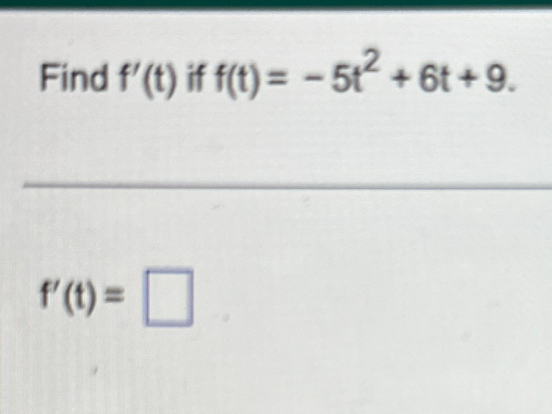 Solved Find f'(t) ﻿if f(t)=-5t2+6t+9f'(t)= | Chegg.com