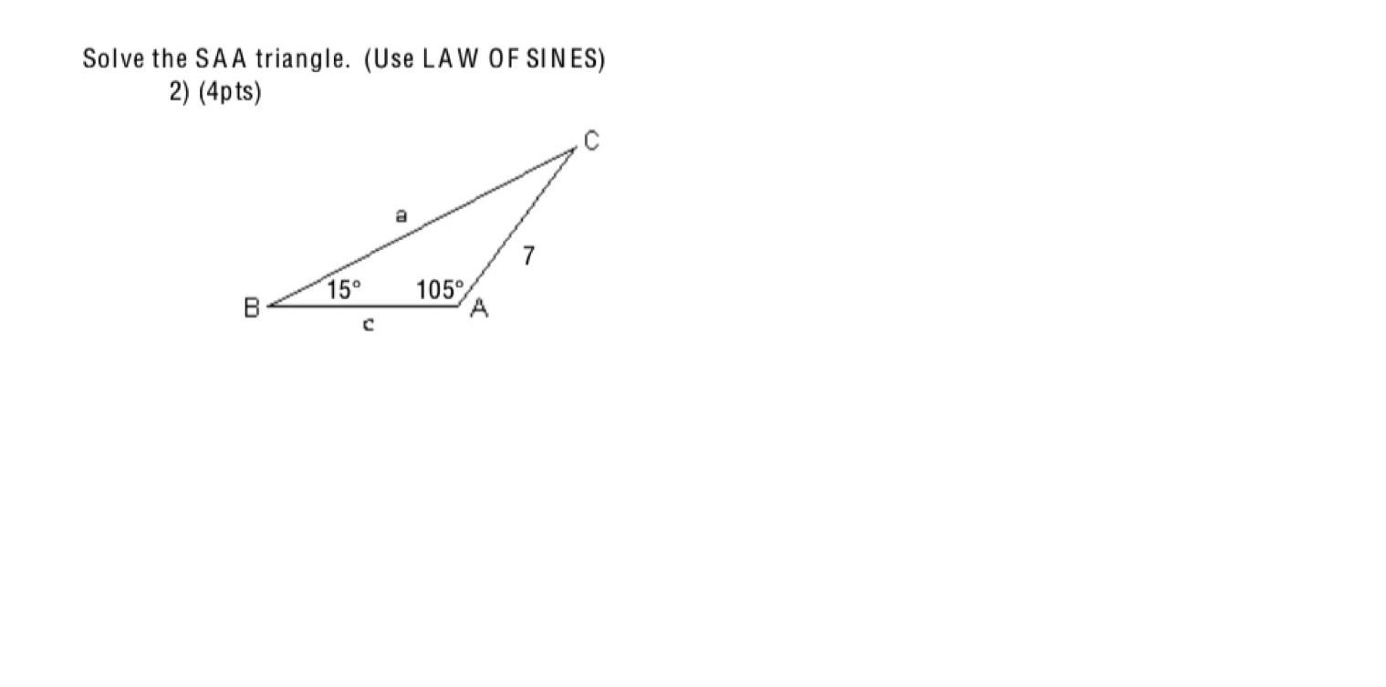 Solved Solve the SAA triangle. (Use LAW OF SINES) 2) (4pts) | Chegg.com