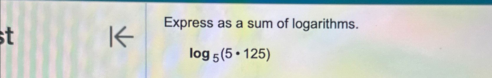 Solved Express as a sum of logarithms.log5(5*125) | Chegg.com