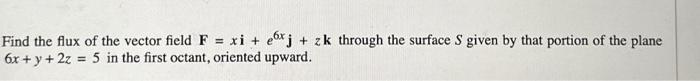 Solved Find the flux of the vector field F=xi+e6xj+zk | Chegg.com