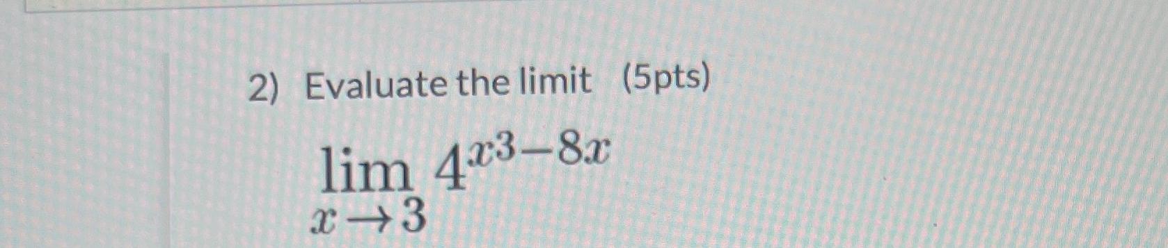 Solved Evaluate the limit (5pts)limx→34x3-8x | Chegg.com