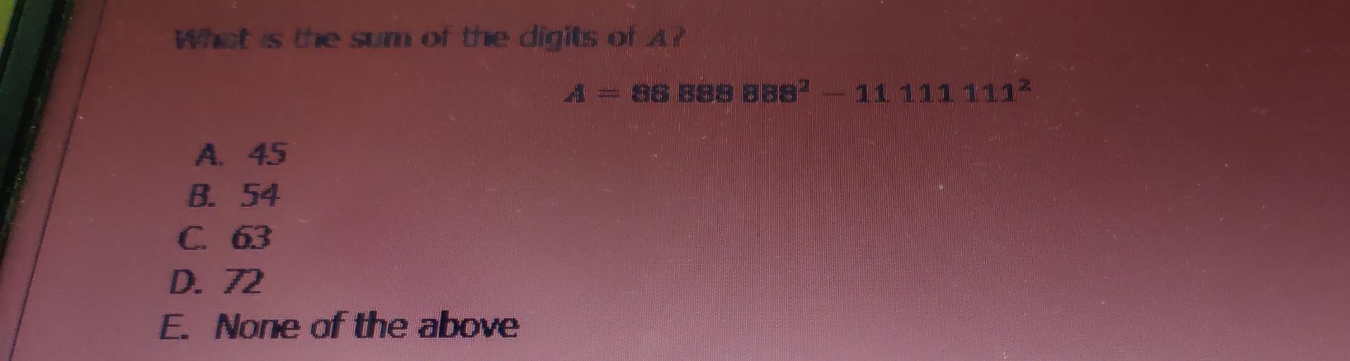 Solved What is the sum of the digits of A? 111111112 A 45 B. | Chegg.com