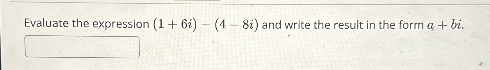 Solved Evaluate the expression (1+6i)-(4-8i) ﻿and write the | Chegg.com