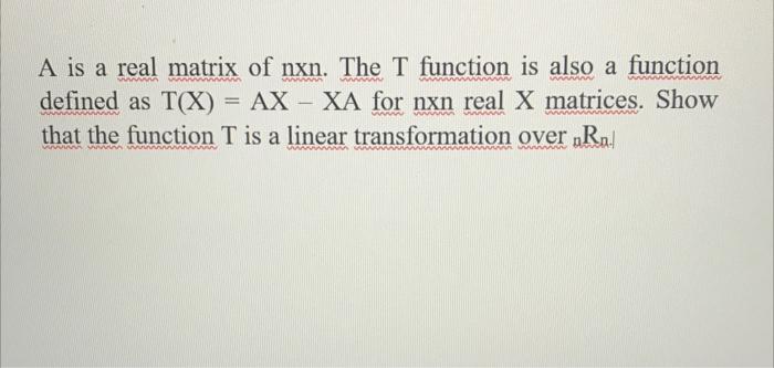 Solved A is a real matrix of nxn. The T function is also a | Chegg.com