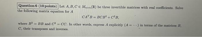 Solved Question 6 (10 points) Let A,B,C∈Mn×n(R) be three | Chegg.com