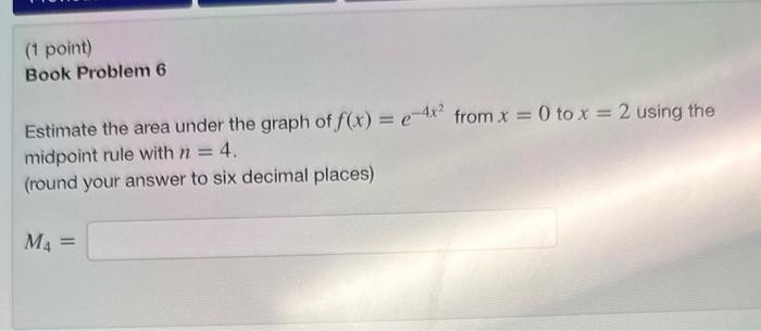 Solved Estimate the area under the graph of f(x)=e−4x2 from | Chegg.com