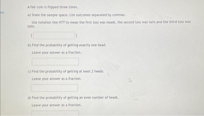 Solved A fair coin is flipped three times. a) State the | Chegg.com
