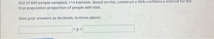 Solved Out of 600 people sampled, 114 had kids. Based on | Chegg.com