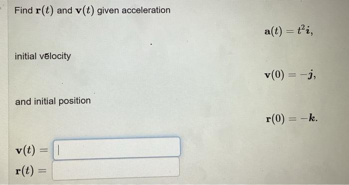 Solved Find r(t) and v(t) given acceleration a(t) = ti, | Chegg.com