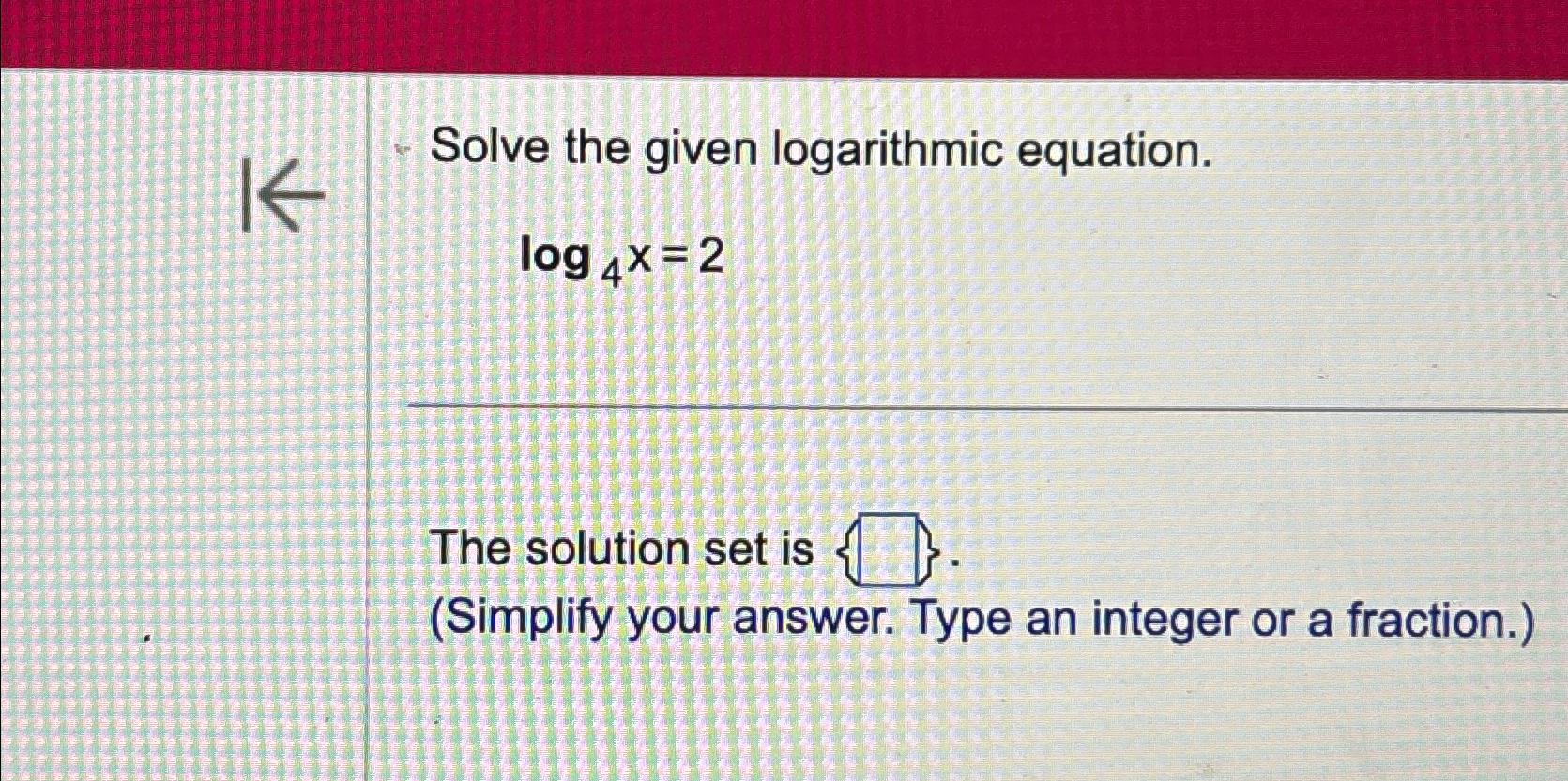 Solved Solve the given logarithmic equation.log4x=2The | Chegg.com