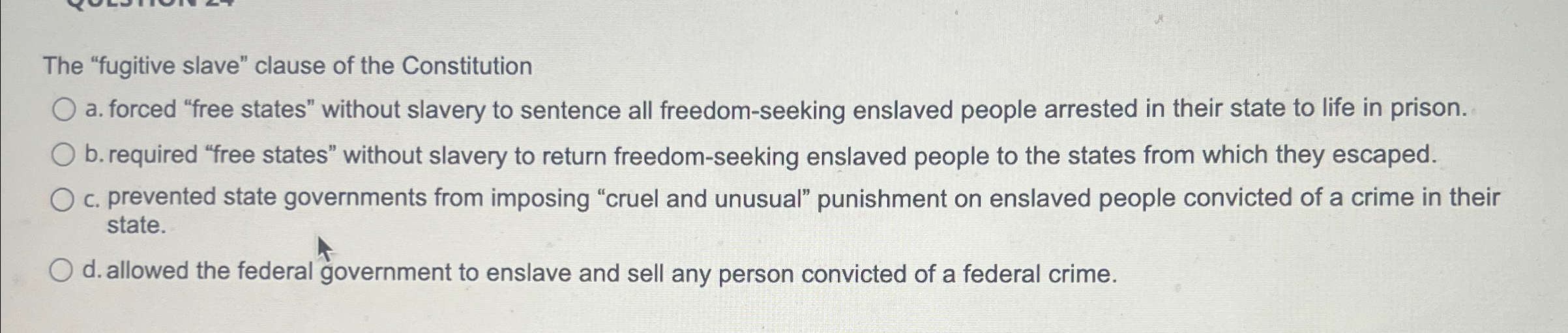 Solved The "fugitive slave" clause of the Constitution a. | Chegg.com