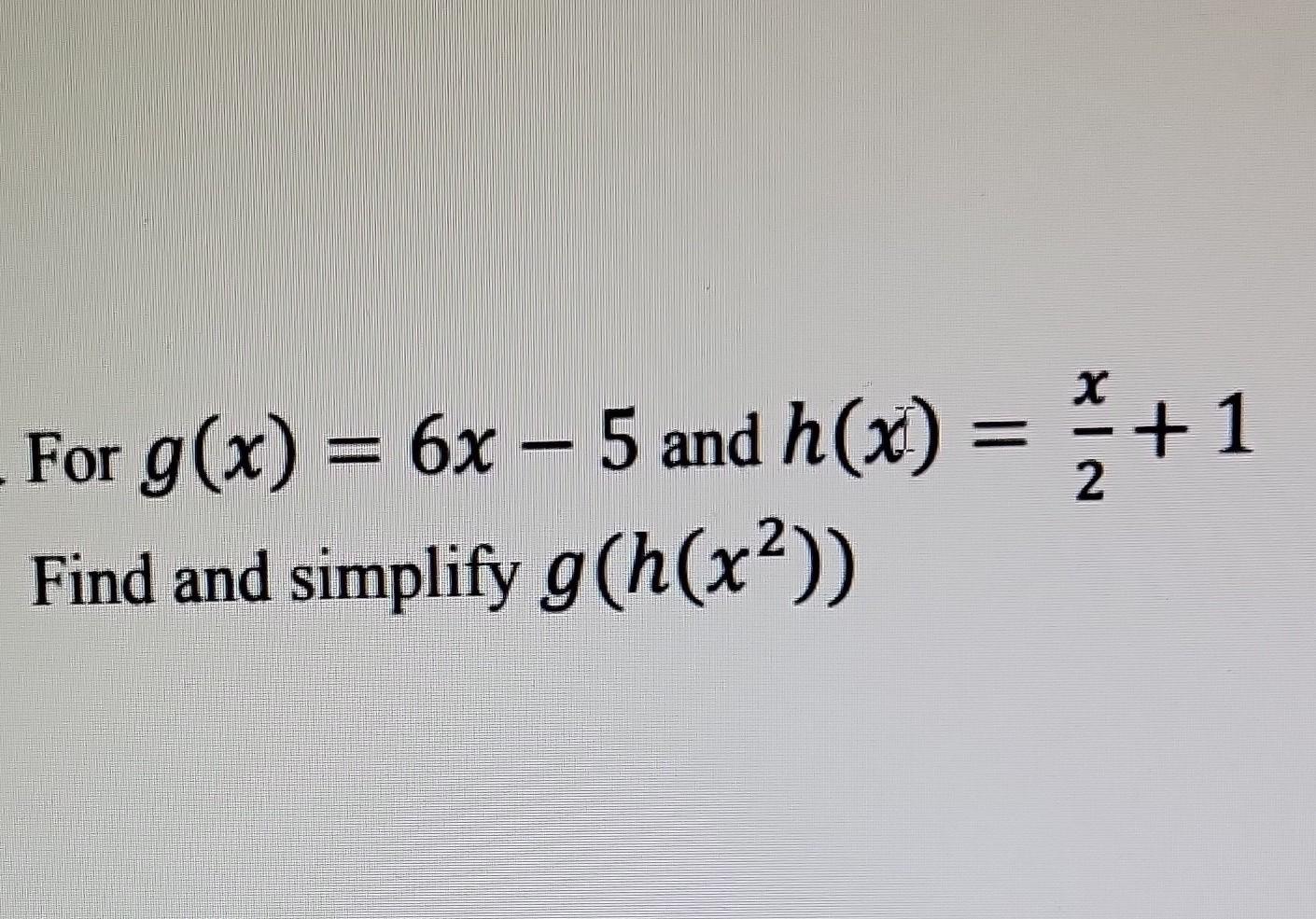 Solved For g(x)=6x−5 and h(x)=2x+1 Find and simplify | Chegg.com