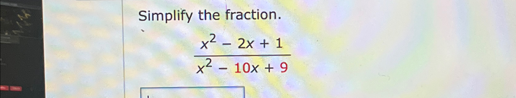 Solved Simplify the fraction.x2-2x+1x2-10x+9 | Chegg.com