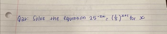Solved Q22: Solve the equation 25−2x=(51)x+1 for x | Chegg.com