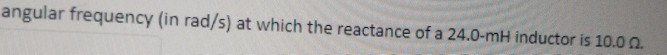 Solved angular frequency (in rad/s) at which the reactance | Chegg.com
