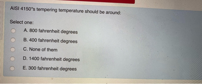 Solved AISI 4150"s tempering temperature should be around: | Chegg.com