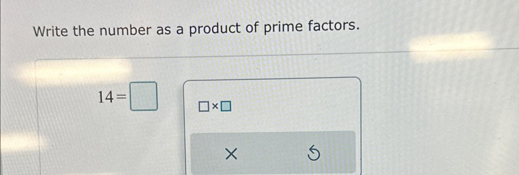 Solved Write the number as a product of prime factors.14= | Chegg.com