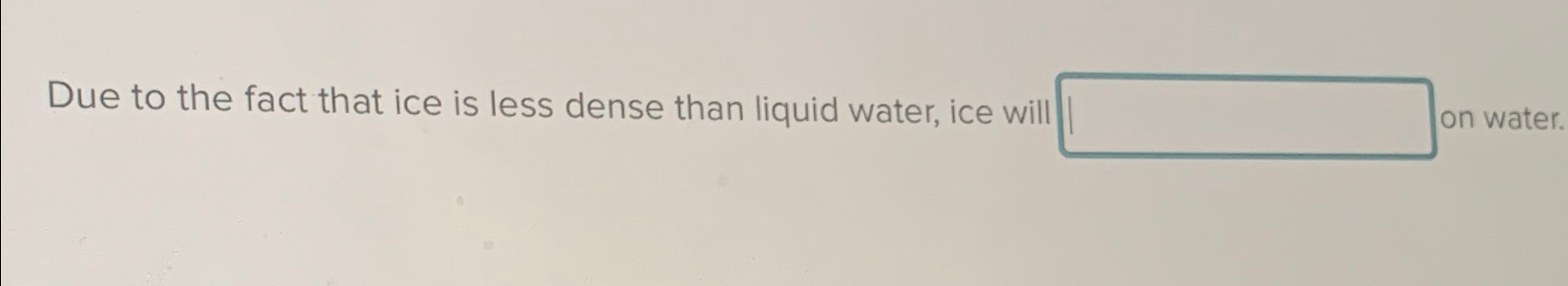 Solved Due To The Fact That Ice Is Less Dense Than Liquid