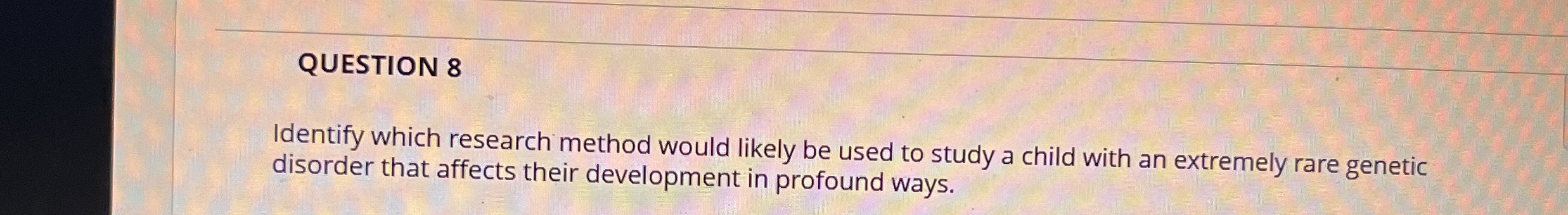 Solved QUESTION 8Identify which research method would likely | Chegg.com