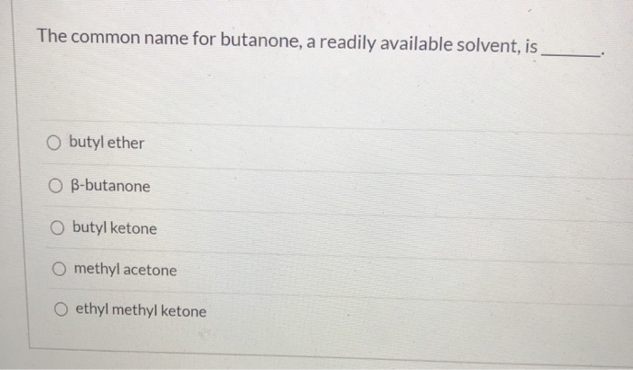 Solved The common name for butanone, a readily available | Chegg.com