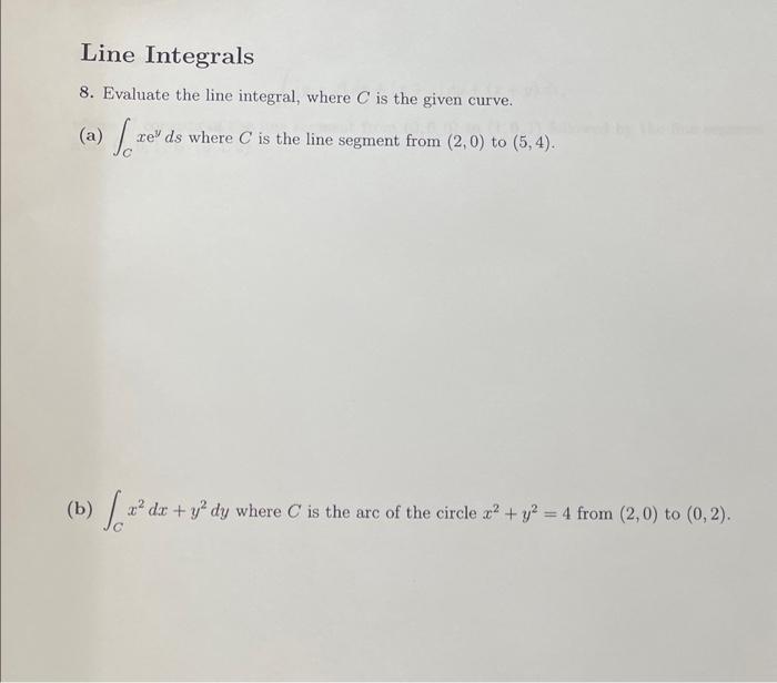 Solved Line Integrals 8. Evaluate the line integral, where C | Chegg.com