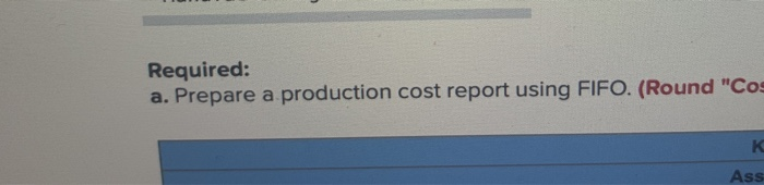 Solved Required: a. Prepare a production cost report using | Chegg.com