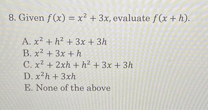 Solved 8. Given f(x)=x2+3x, evaluate f(x+h) A. x2+h2+3x+3h | Chegg.com Solved 8. Given f(x)=x2+3x, evaluate f(x+h) A. x2+h2+3x+3h | Chegg.com
