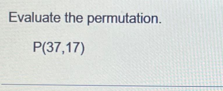 Solved Evaluate the permutation.P(37,17) | Chegg.com