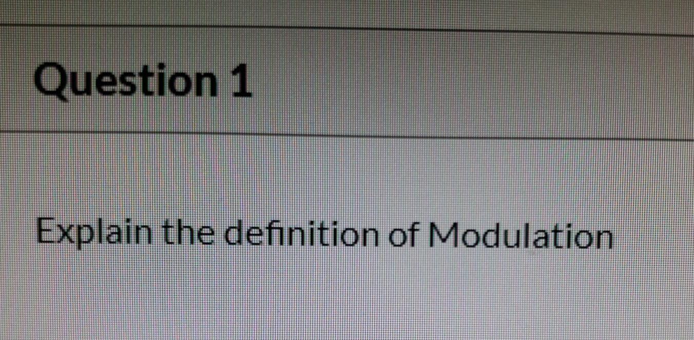 Solved Question 1 Explain the definition of Modulation | Chegg.com