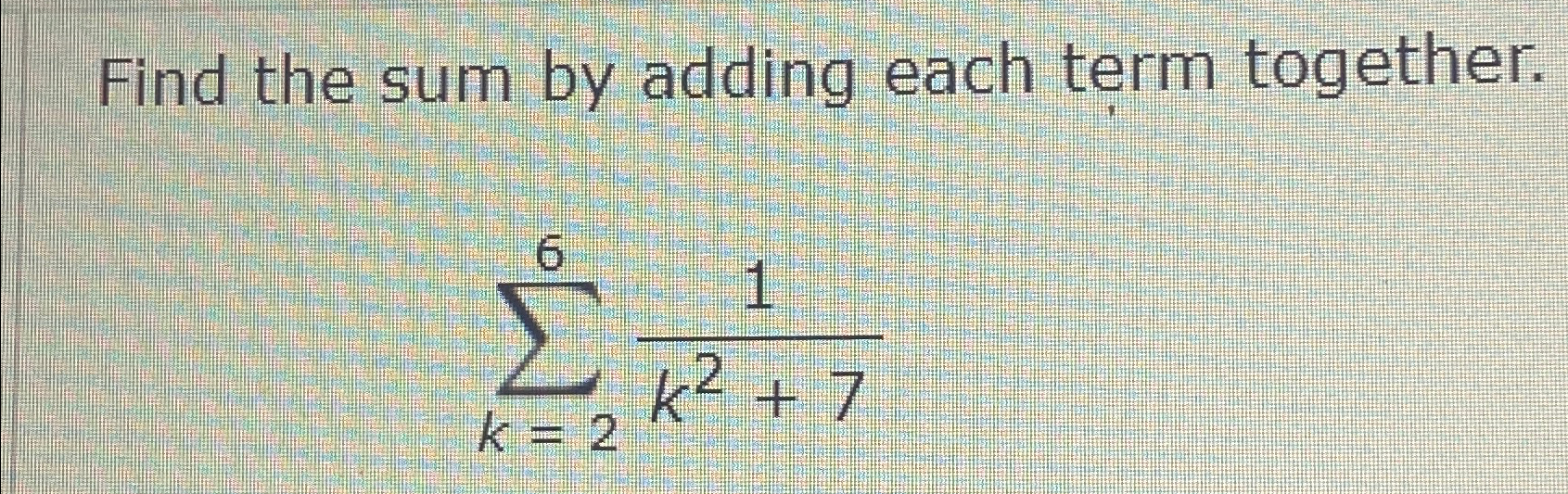 Solved Find the sum by adding each term together.∑k=261k2+7 | Chegg.com