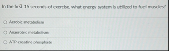 Solved In the first 15 ﻿seconds of exercise, what energy | Chegg.com