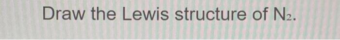 Solved Draw the Lewis structure of N2. | Chegg.com