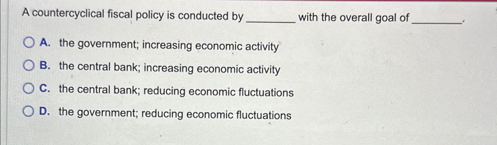 Solved A countercyclical fiscal policy is conducted by | Chegg.com