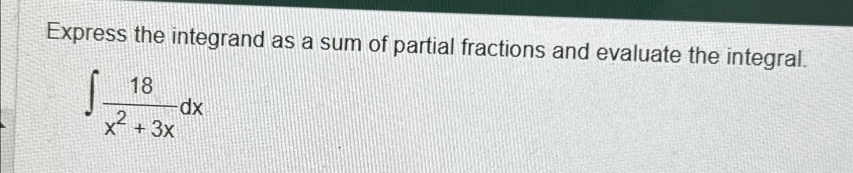 Solved Express the integrand as a sum of partial fractions | Chegg.com